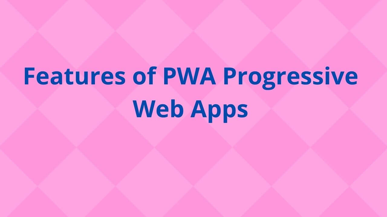 Features of PWA Progressive Web Apps for Your Mobile Browser